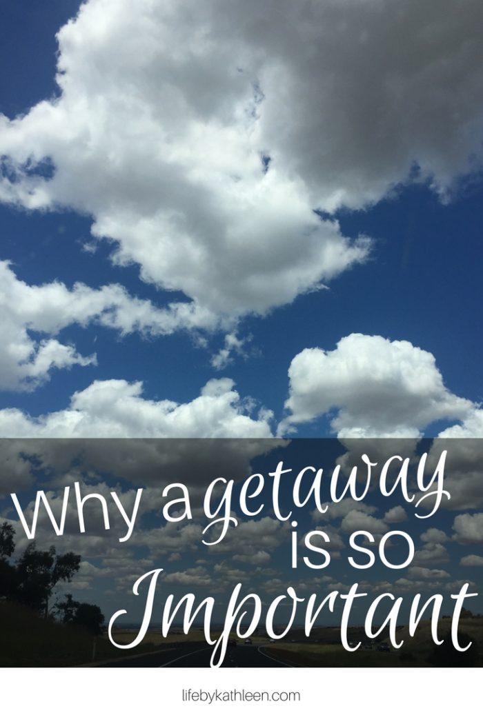 Why A Getaway Is So Important - Life By Kathleen