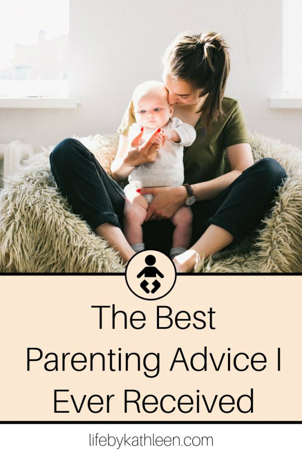 The Best Parenting Advice I Ever Received - Life By Kathleen